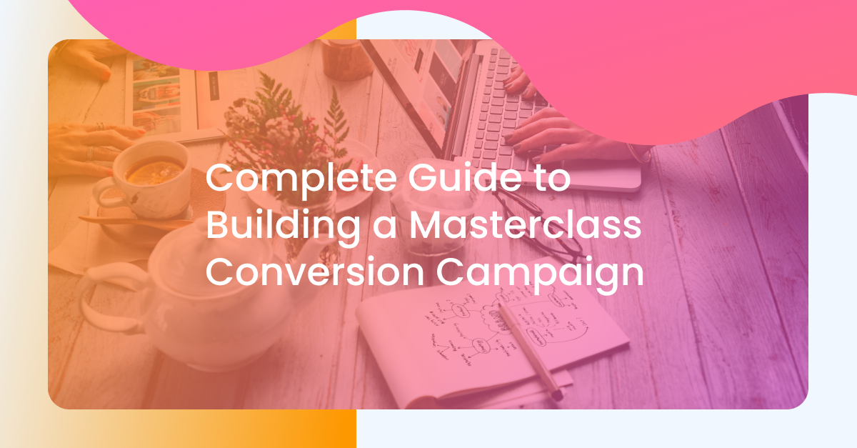 Complete guide to building a masterclass conversion campaign